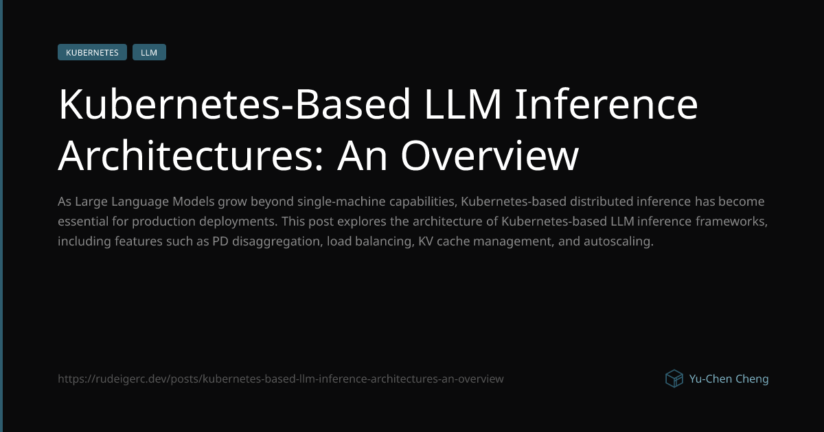 Kubernetes-Based LLM Inference Architectures: An Overview | Yuchen ...